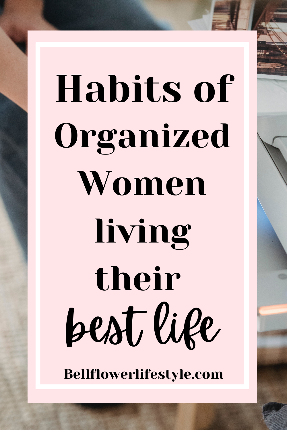 10 Habits of Organized Women living their best life