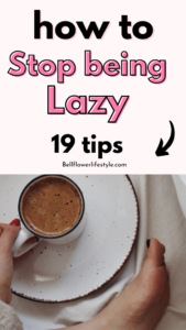 19 ways to stop being lazy and get things done - Bellflower Lifestyle