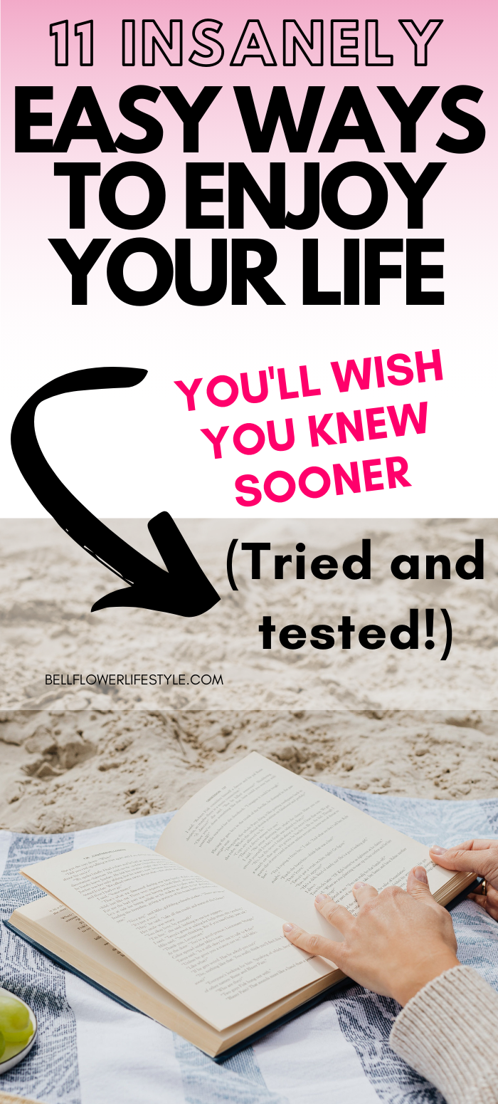 11 Insanely easy ways to enjoy your life you'll wish you knew sooner ...