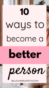 10 Ways to (Help You) Become a Better Person Today - Bellflower Lifestyle