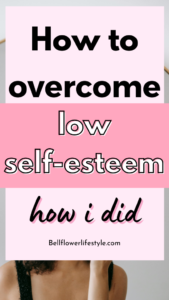 How to overcome low self-esteem : here is how i did - Bellflower Lifestyle